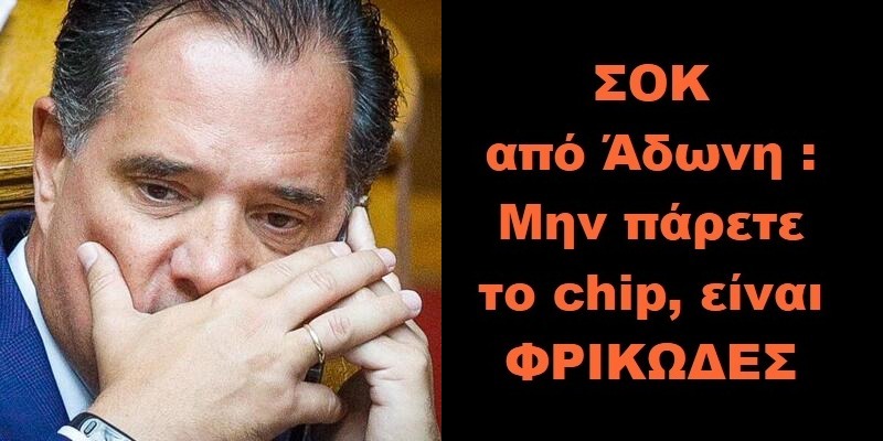 BAS_4 : ΣΟΚ από Άδωνη : ΜΗ ΠΑΡΕΤΕ ΤΟ chip, ΕΙΝΑΙ ΦΡΙΚΩΔΕΣ - Triklopodia